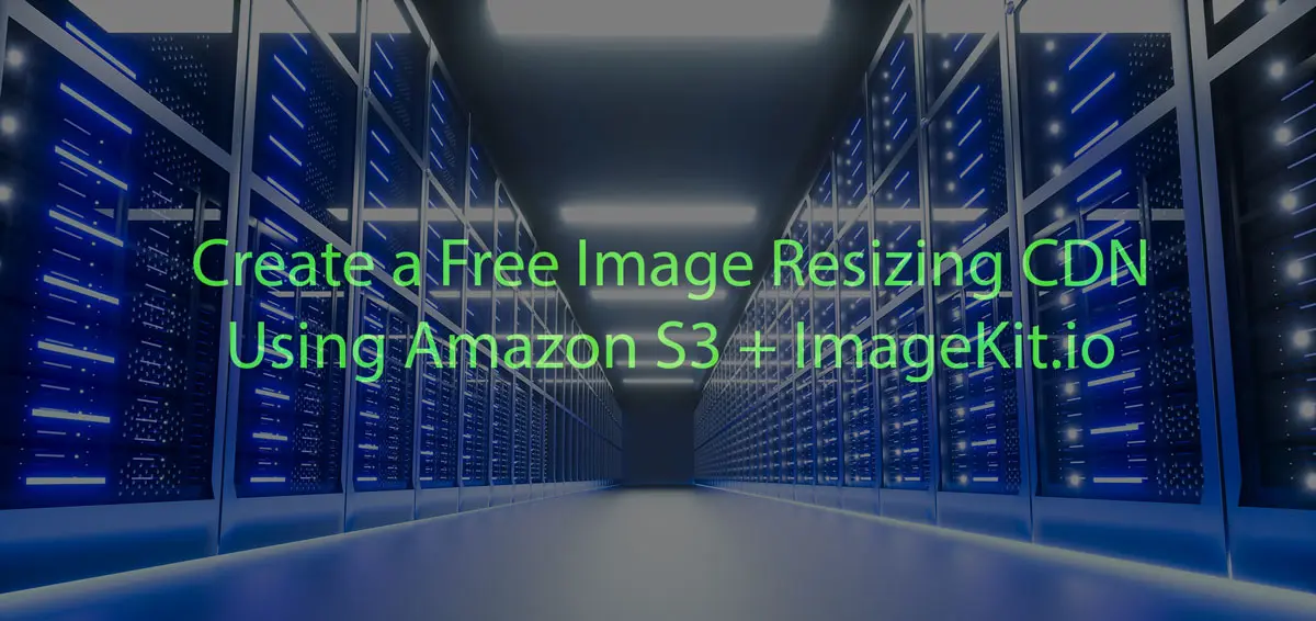 Create a Free Image Resizing CDN Using Amazon S3 + ImageKit.io | Designly